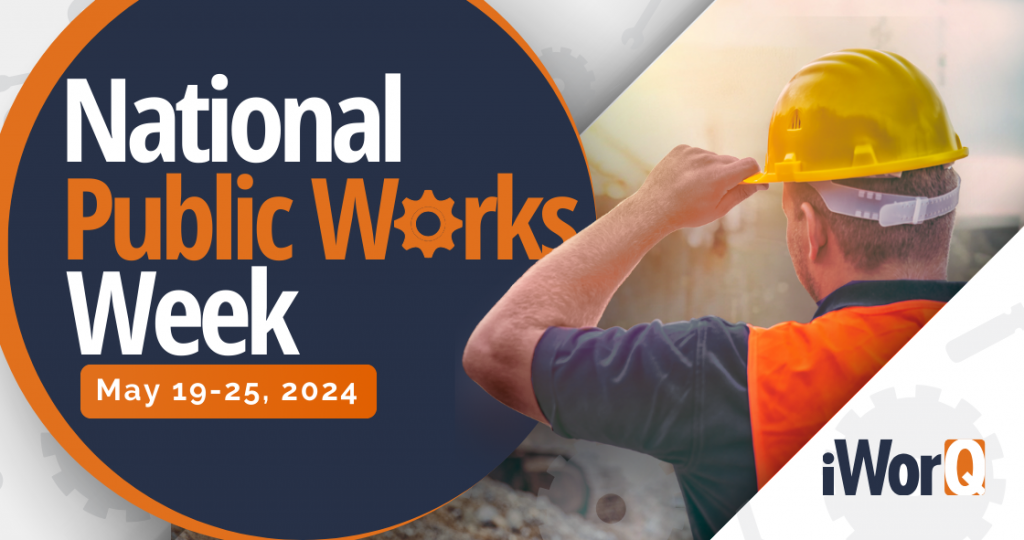 National Public Works Week – May 19-25, 2024 - iWorQ Systems